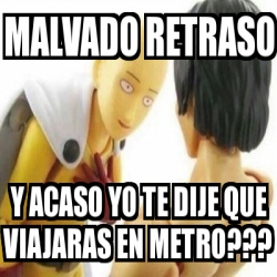 Meme Personalizado - Malvado retraso Y acaso yo te dije que viajaras en ...