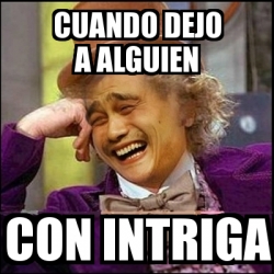 Meme Yao Wonka - CUANDO DEJO A ALGUIEN CON INTRIGA - 28288397