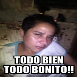 Meme Personalizado - Todo Bien Todo BoniTo!! - 28036117