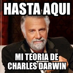 Meme Most interesting man - hasta aqui mi teoria de charles darwin - 28310468