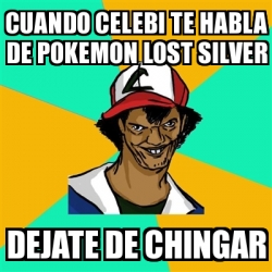 Meme Ash Pedreiro - Cuando celebi te habla de pokemon lost silver ...
