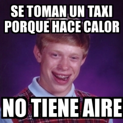 Meme Bad Luck Brian - Se toman un taxi porque hace calor No tiene aire ...