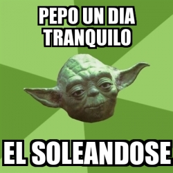 Meme Yoda - pepo un dia tranquilo el soleandose - 28331157