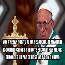 Meme Personalizado - voy a rezar por tu alma pecadora, te mandare 1500 ...
