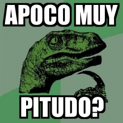 Meme Filosoraptor - Apoco muy Pitudo? - 28346718