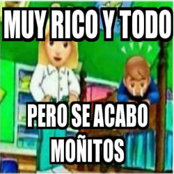 Meme Personalizado - Muy rico y todo Pero se acabo moÃ±itos - 28354699