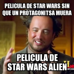 Meme Ancient Aliens - PELICULA DE STAR WARS SIN QUE UN PROTAGONITSA ...