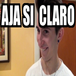 Meme Personalizado - aja si claro - 28372346
