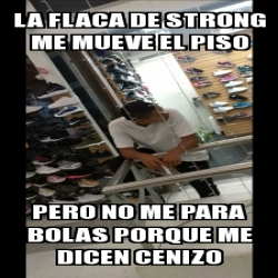 Meme Personalizado - la flaca de Strong me mueve el piso Pero no me ...