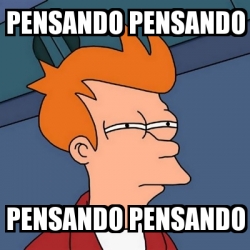 Meme Futurama Fry - Pensando pensando Pensando pensando - 28379465