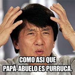 Meme Jackie Chan - Como asi que papÃ¡-abuelo es purruca. - 28390750