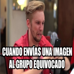 Meme Personalizado - Cuando envÃ­as una imagen al grupo equivocado ...