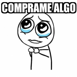 Meme Por favor - Comprame algo - 28047582
