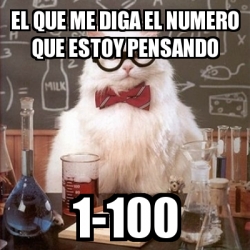 Meme Chemistry Cat - el que me diga el numero que estoy pensando 1-100 ...