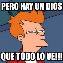 Meme Futurama Fry - Pero hay un Dios Que todo lo ve!!! - 28401898