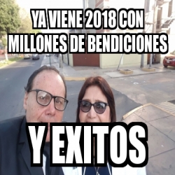Meme Personalizado - Ya viene 2018 con millones de bendiciones Y exitos ...