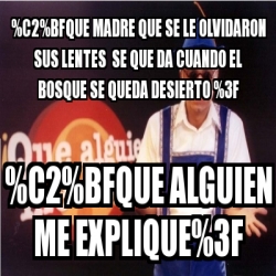 Meme Personalizado - %C2%BFque madre que se le olvidaron sus lentes se ...