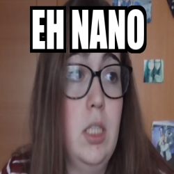 Meme Personalizado - EH NANO - 28423925