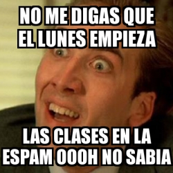 Meme No me digas - No me digas que el lunes empieza las clases en la ...