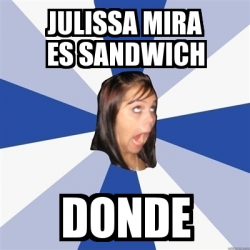 Meme Annoying Facebook Girl - Julissa mira es Sandwich Donde - 28446232