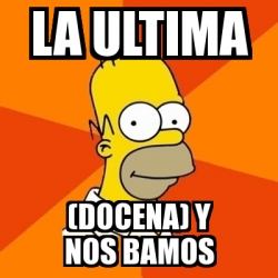 Meme Homer - La ultima (Docena) y nos bamos - 28457104