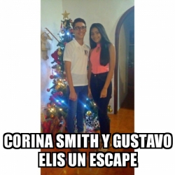 Meme Personalizado - CORINA SMITH Y GUSTAVO ELIS UN ESCAPE - 28461998