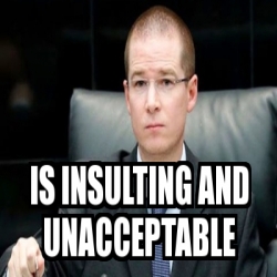 Meme Personalizado - Is insulting and unacceptable - 28467089