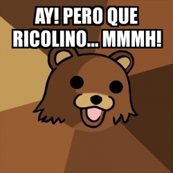 Meme Pedobear - Ay! Pero que ricolino... mmmh! - 28478978