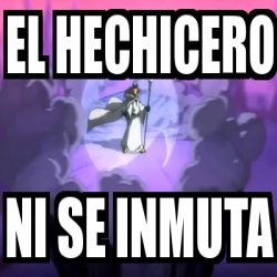Meme Personalizado - EL HECHICERO NI SE INMUTA - 28495334