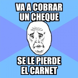 Meme Okay Guy - Va a cobrar un cheque Se le pierde el carnet - 28050253