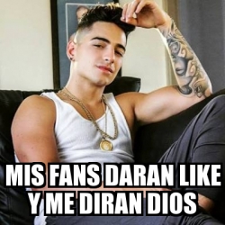Meme Personalizado - Mis fans daran like y me diran dios - 28057452