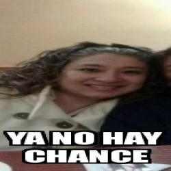Meme Personalizado - Ya no hay chance - 28514286