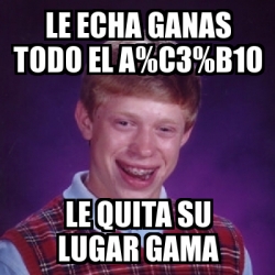 Meme Bad Luck Brian - le echa ganas todo el a%C3%B1o le quita su lugar ...