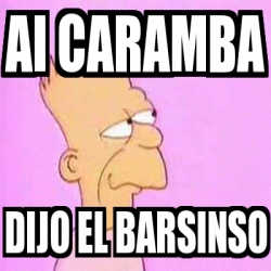 Meme Personalizado - Ai caramba dijo el barsinso - 28539637