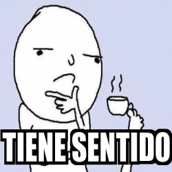 Meme Personalizado - TIene sentido - 28567074