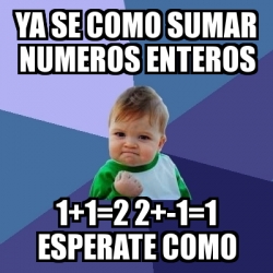 Meme Bebe Exitoso - Ya se como sumar numeros enteros 1+1=2 2+-1=1 ...