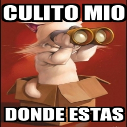 Meme Personalizado - Culito mio Donde estas - 28589704