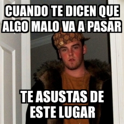 Meme Scumbag Steve - cUANDO TE DICEN QUE ALGO MALO VA A PASAR TE ...