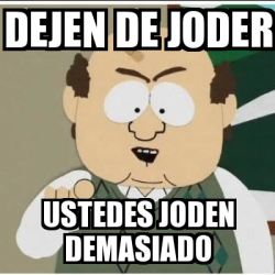 Meme Personalizado - Dejen de joder Ustedes joden demasiado - 28601723