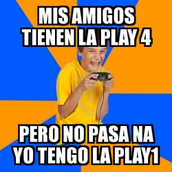 Meme Annoying Gamer Kid - mis amigos tienen la play 4 pero no pasa na ...