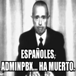 Meme Personalizado - espaÃ±oles, adminpbx... ha muerto. - 28630906