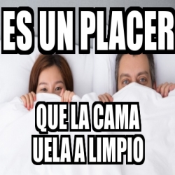 Meme Personalizado - es un placer que la cama uela a limpio - 28630911