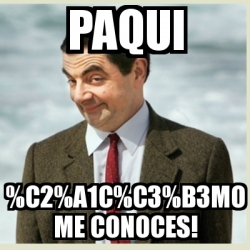 Meme Mr Bean - Paqui %C2%A1C%C3%B3mo me conoces! - 28631734