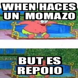 Meme Personalizado - When haces un momazo But es repoio - 28656662