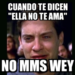 Meme crying peter parker - Cuando te dicen "ella no te ama" No mms wey ...