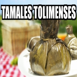 Meme Personalizado - Tamales Tolimenses - 28682131