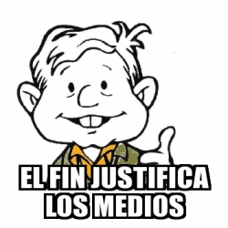 Meme Personalizado - EL FIN JUSTIFICA LOS MEDIOS - 28696533