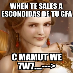 Meme Personalizado - when te sales a escondidas de tu gfa c mamut we ...