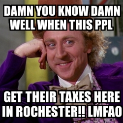 Meme Willy Wonka - Damn you know damn well when this ppl Get their ...