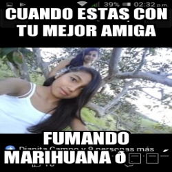 Meme Personalizado - Cuando estas con tu mejor amiga Fumando marihuana ...